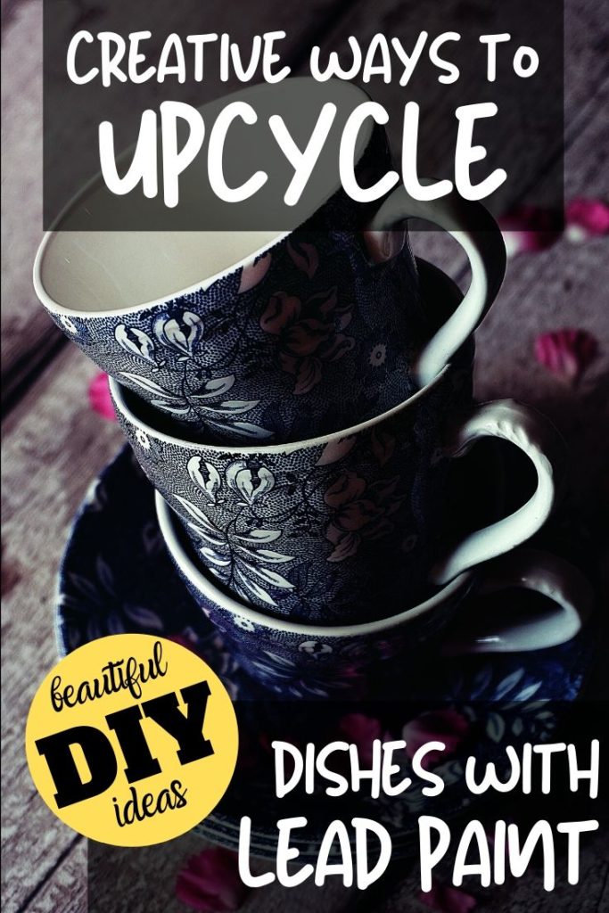 Creative Ways to Upcycle Dishes with Lead Paint for DIY Home Decor